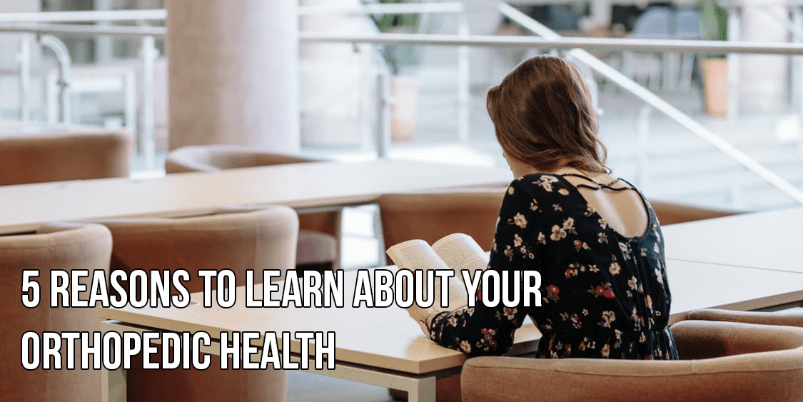 5 Reasons to Learn About Your Orthopedic Health - Orthopedic Associates